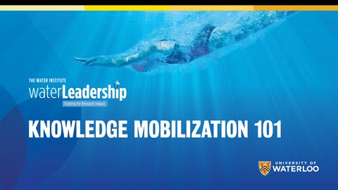 WaterLeadership | Knowledge Mobilization 101 | Waterloo Events | University of Waterloo